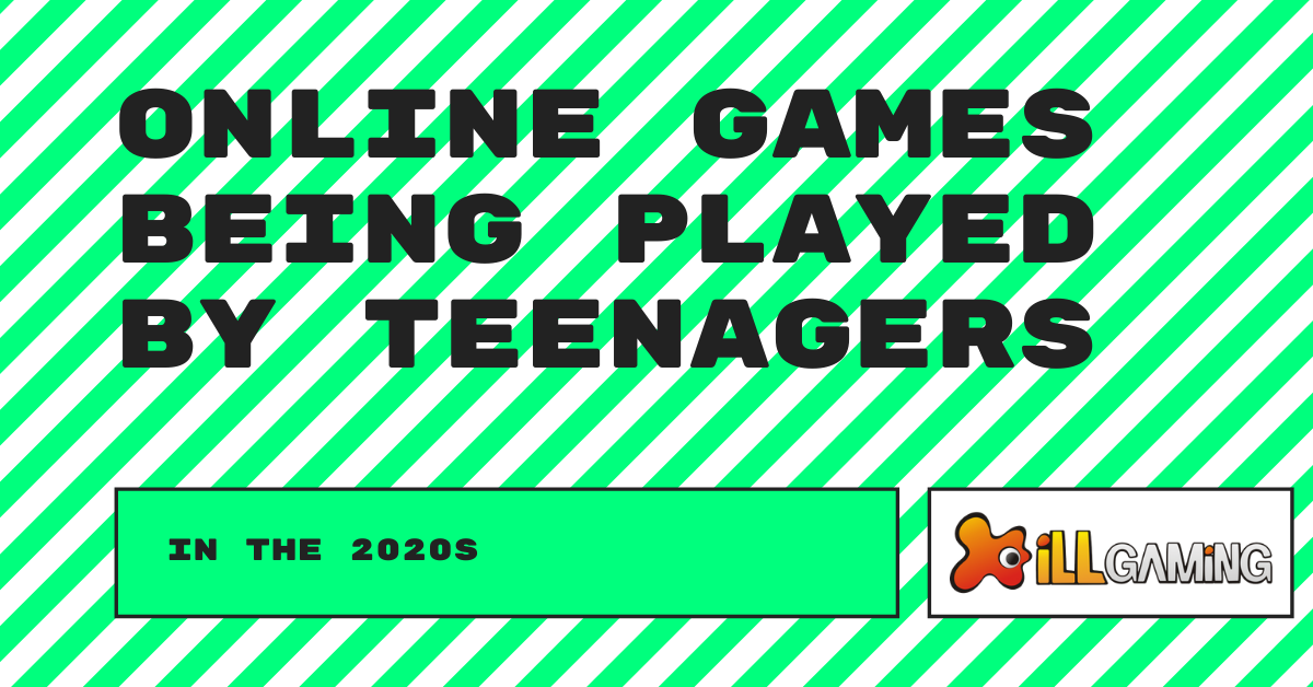 The Online Games Being Played by Teens in 2020 - iLLGaming